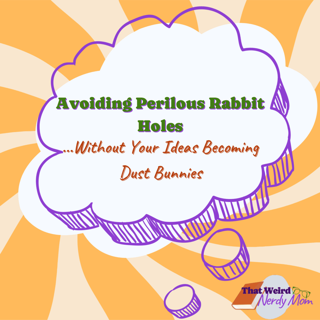 Avoiding Perilous Rabbit Holes…Without Your Ideas Becoming Dust Bunnies ...